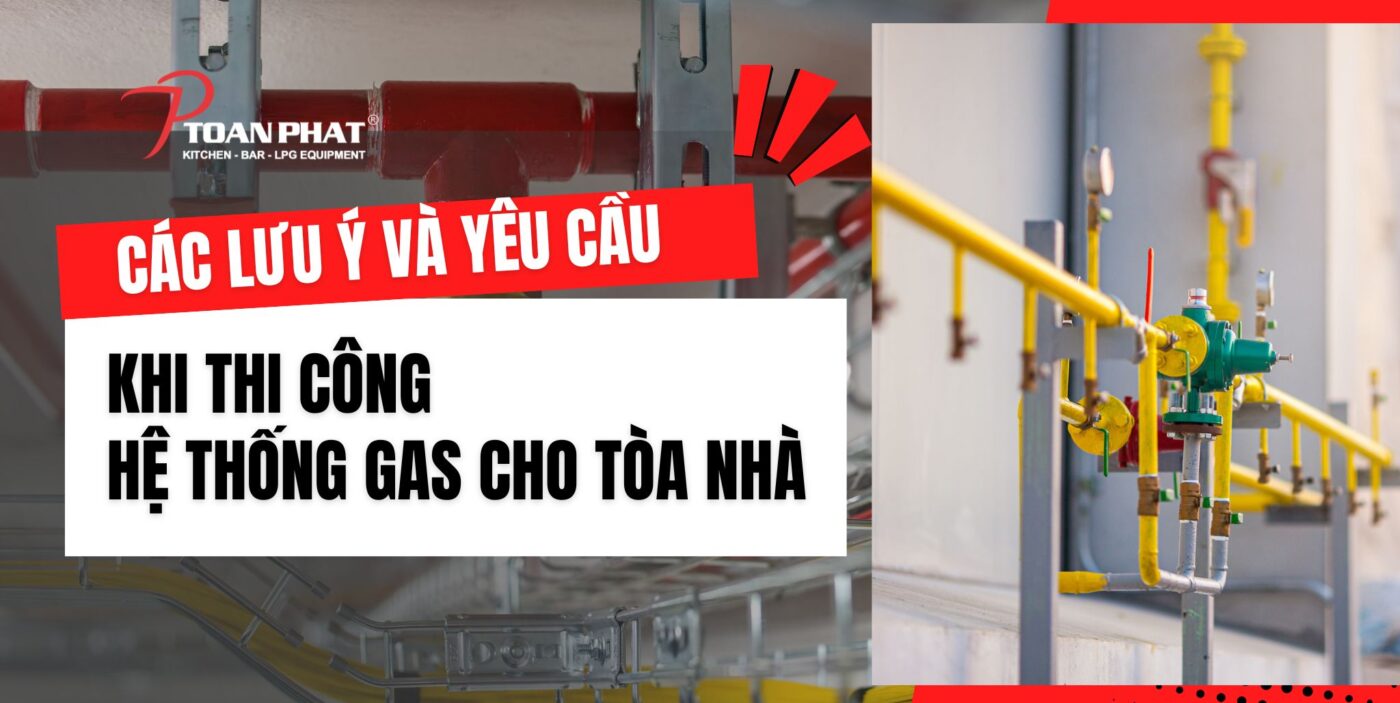 Các Lưu Ý và Yêu Cầu Khi Thi Công Hệ Thống Gas Cho Tòa Nhà